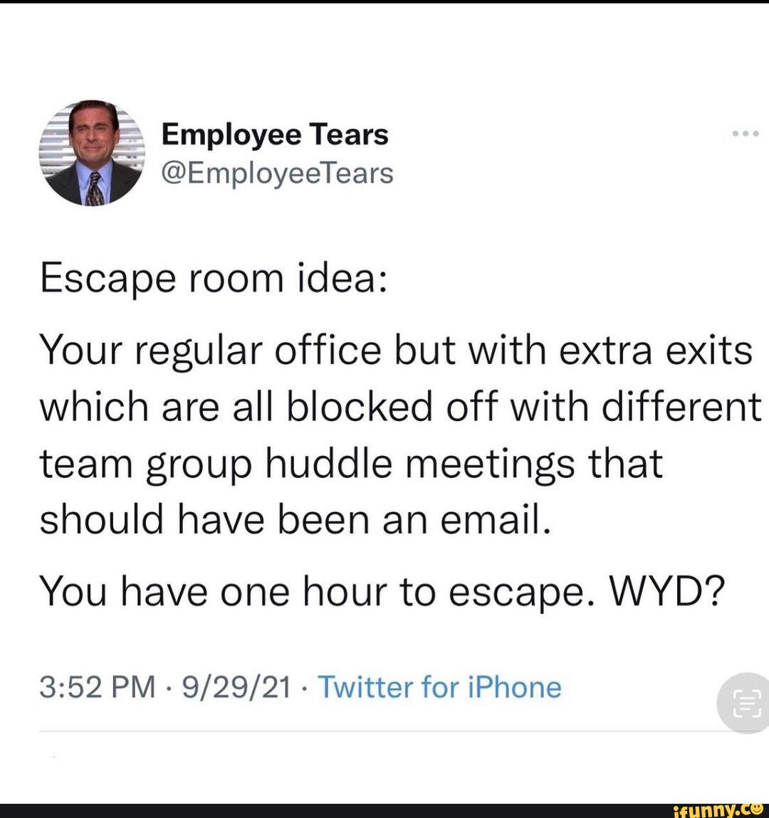 Employee Tears @EmployeeTears Escape room idea: Your regular office but ...