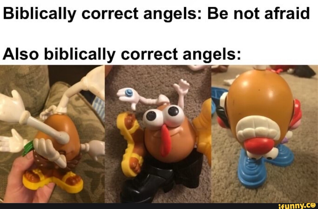 Biblically correct angels: Be not afraid Also biblically correct angels ...