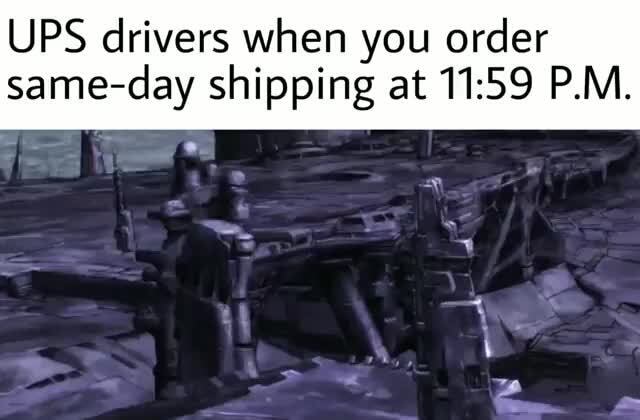 UPS drivers when you order same-day shipping at 11:59 P.M. - )