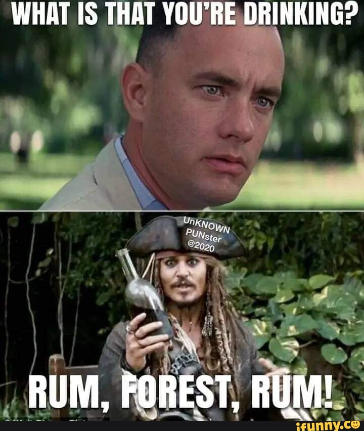 WHAT IS THAT YOU'RE DRINKING? RUM, FOREST, RUM! - iFunny