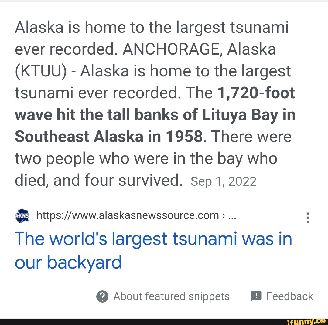 Alaska is home to the largest tsunami ever recorded. ANCHORAGE, Alaska ...