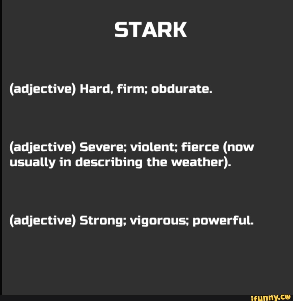 STARK (adjective) Hard, firm; obdurate. (adjective) Severe; violent ...