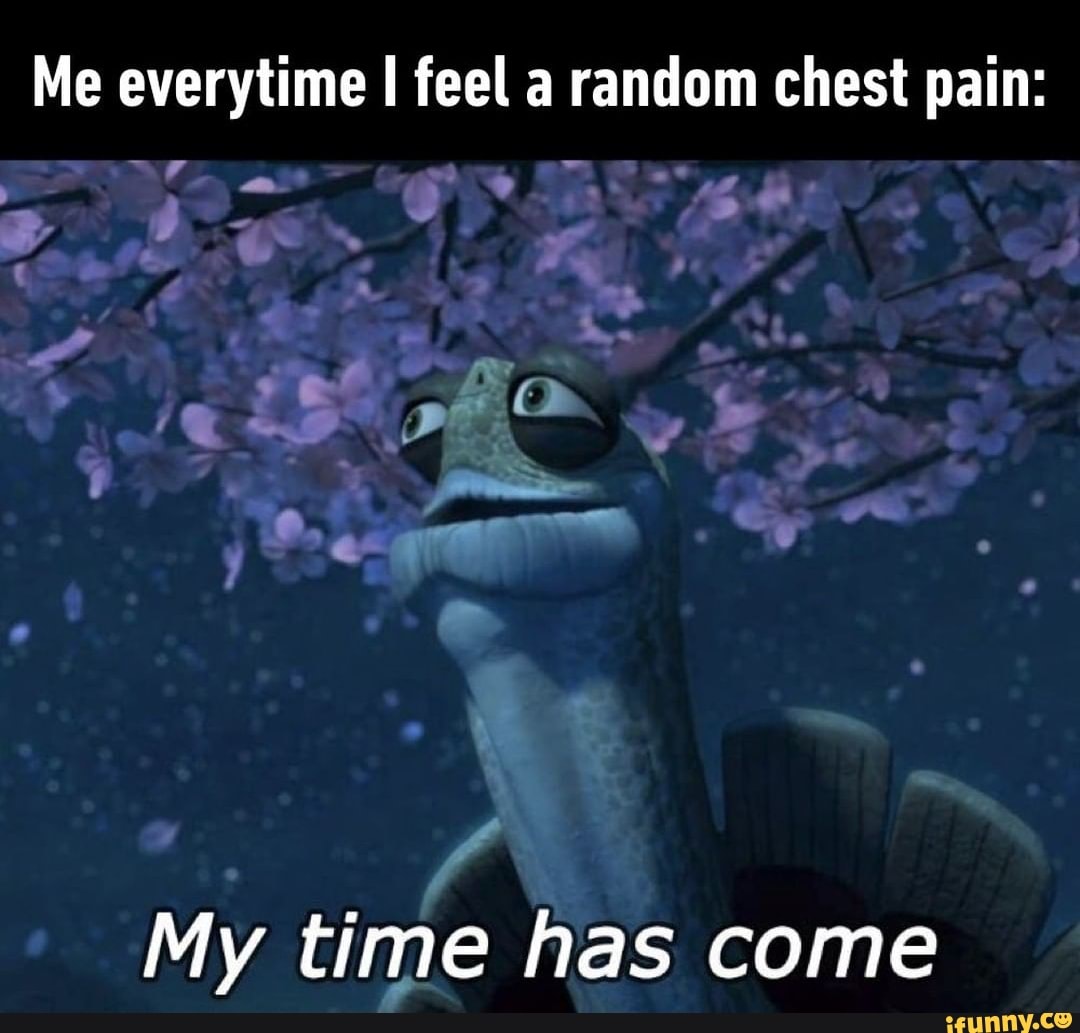 Me everytime I feel a random chest pain: My time has come - iFunny