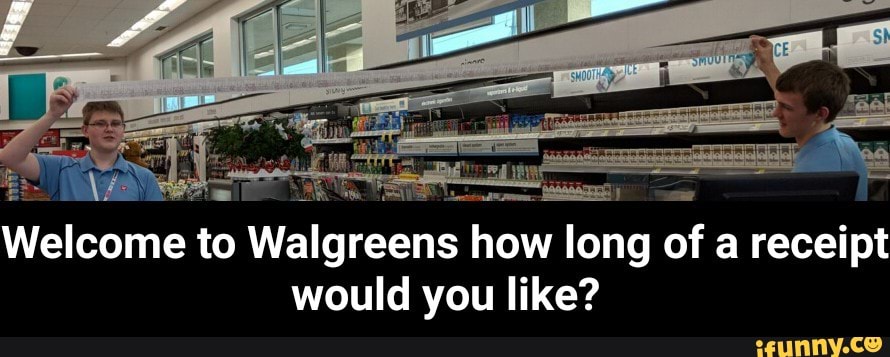 Welcome to Walgreens how long of a receipt would you like? - Welcome to ...