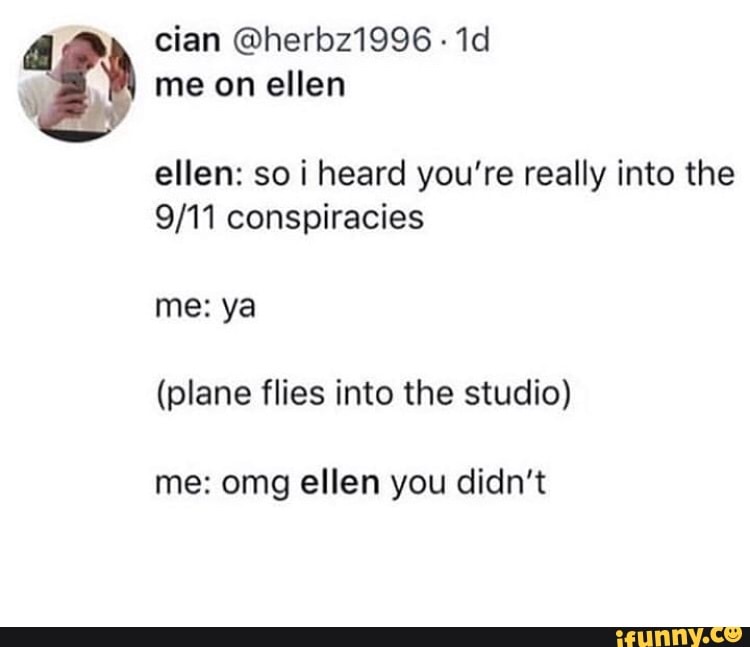 Ellen: so i heard you’re really into the 9/11 conspiracies (plane flies ...