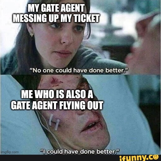 MY GATE AGENT, MESSING UP MY TICKET, I "No one could have done better ...