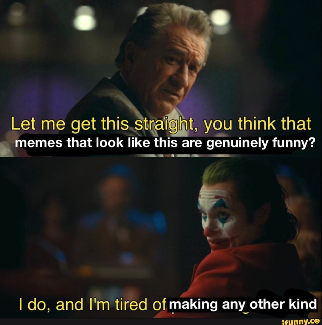 Let me get this. int, you think that memes that look like this are ...