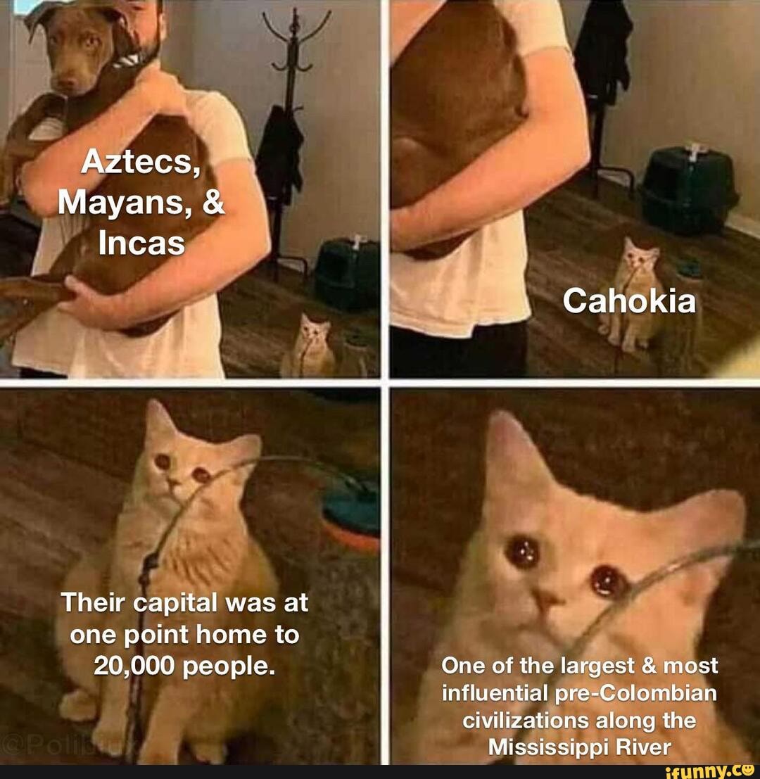 Aztecs, Mayans, & Incas Cahokia Their capital was at one point home to ...