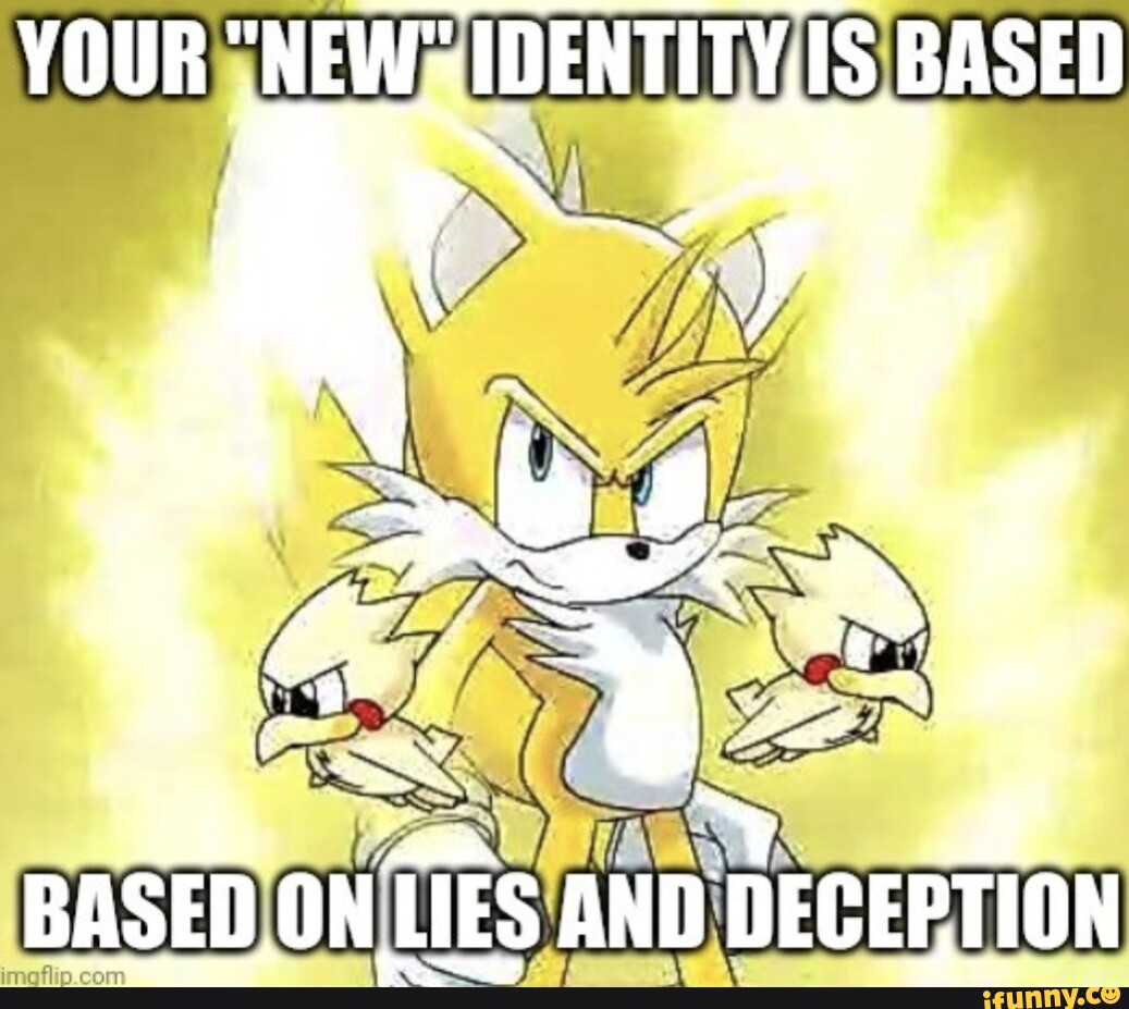 YOUR "NEW IDENTITY,IS BASED D DECEPTION BASED ON LIES AN - iFunny