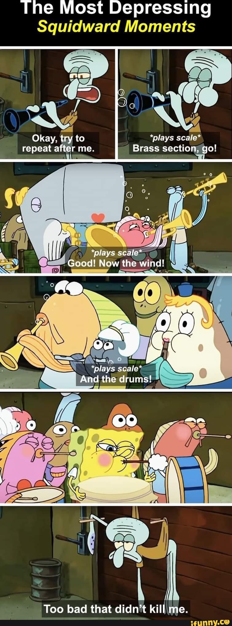 The Most Depressing Squidward Moments "plays scale* I Brass section, go! Okay, try to repeat ...