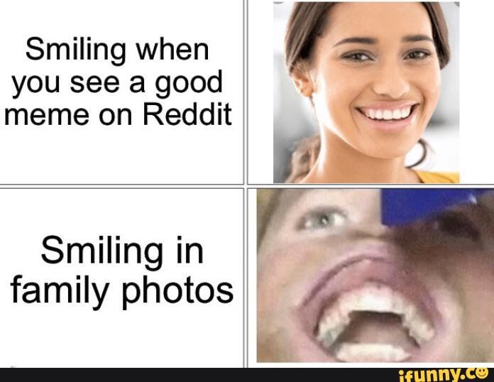 Smiling when you see a good meme on Reddit Smiling in family photos ...