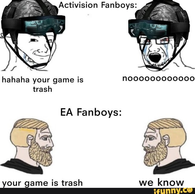 Hahaha your game is nooo000000000 trash EA Fanboys: your game is trash ...