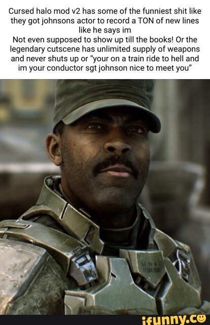 Cursed halo mod has some of the funniest shit like they got johnsons actor to record a TON of ...