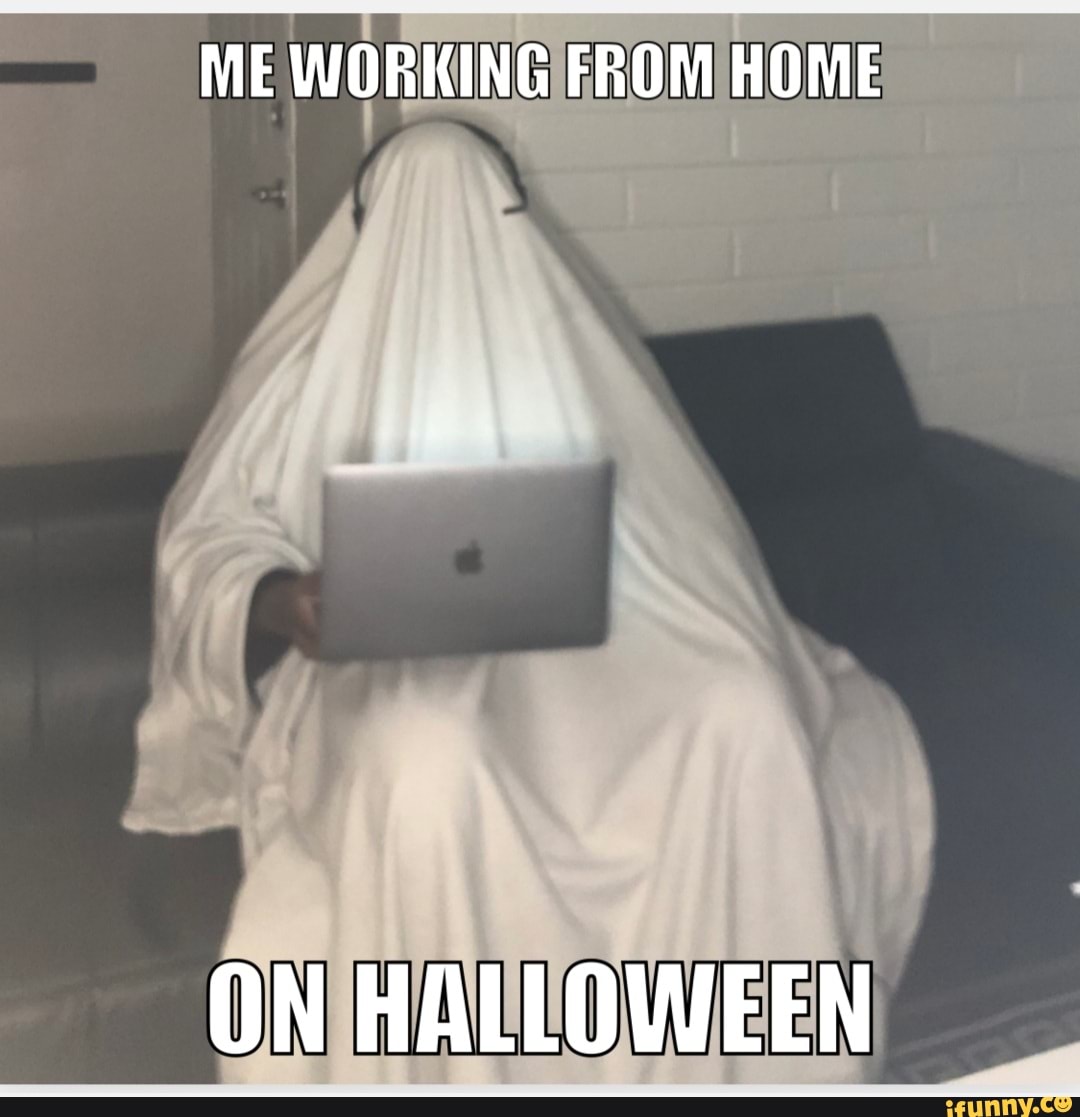 ME WORKING FROM HOME ON HALLOWEEN - iFunny