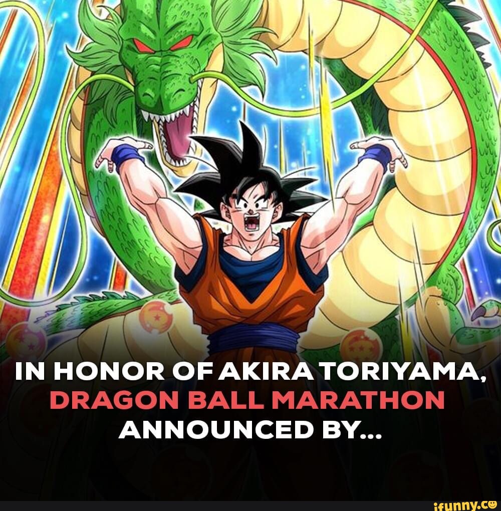 IN HONOR OF AKIRA TORIYAMA, DRAGON BALL MARATHON ANNOUNCED BY... - iFunny