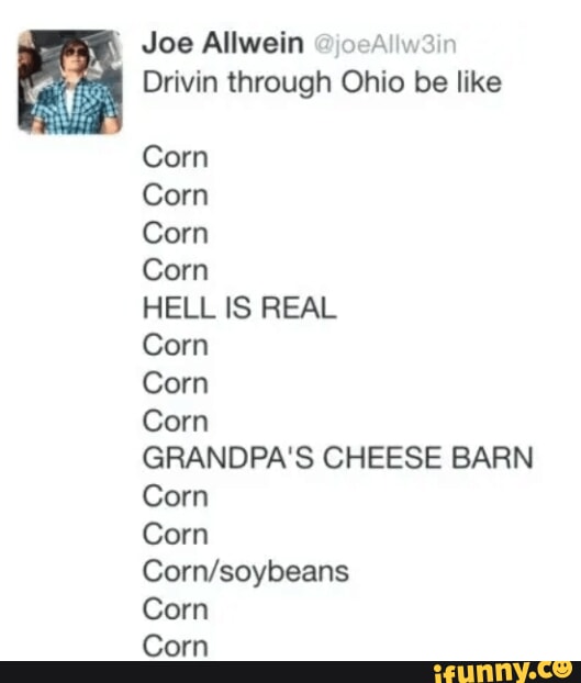 I Joe Allwein I Drivin through Ohio be like Corn Corn Corn Corn HELL IS ...