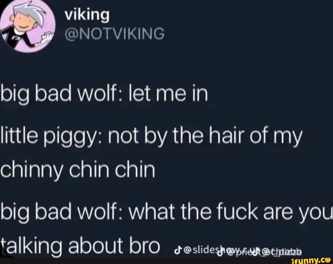 Viking IKING big bad wolf: let me in little piggy: not by the hair of ...