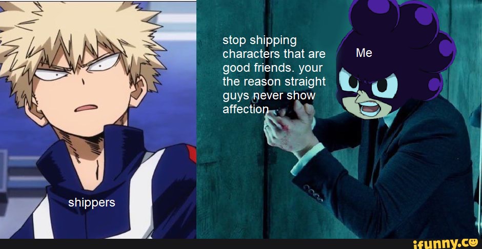 Stop shipping characters that are good friends. your the reason ...