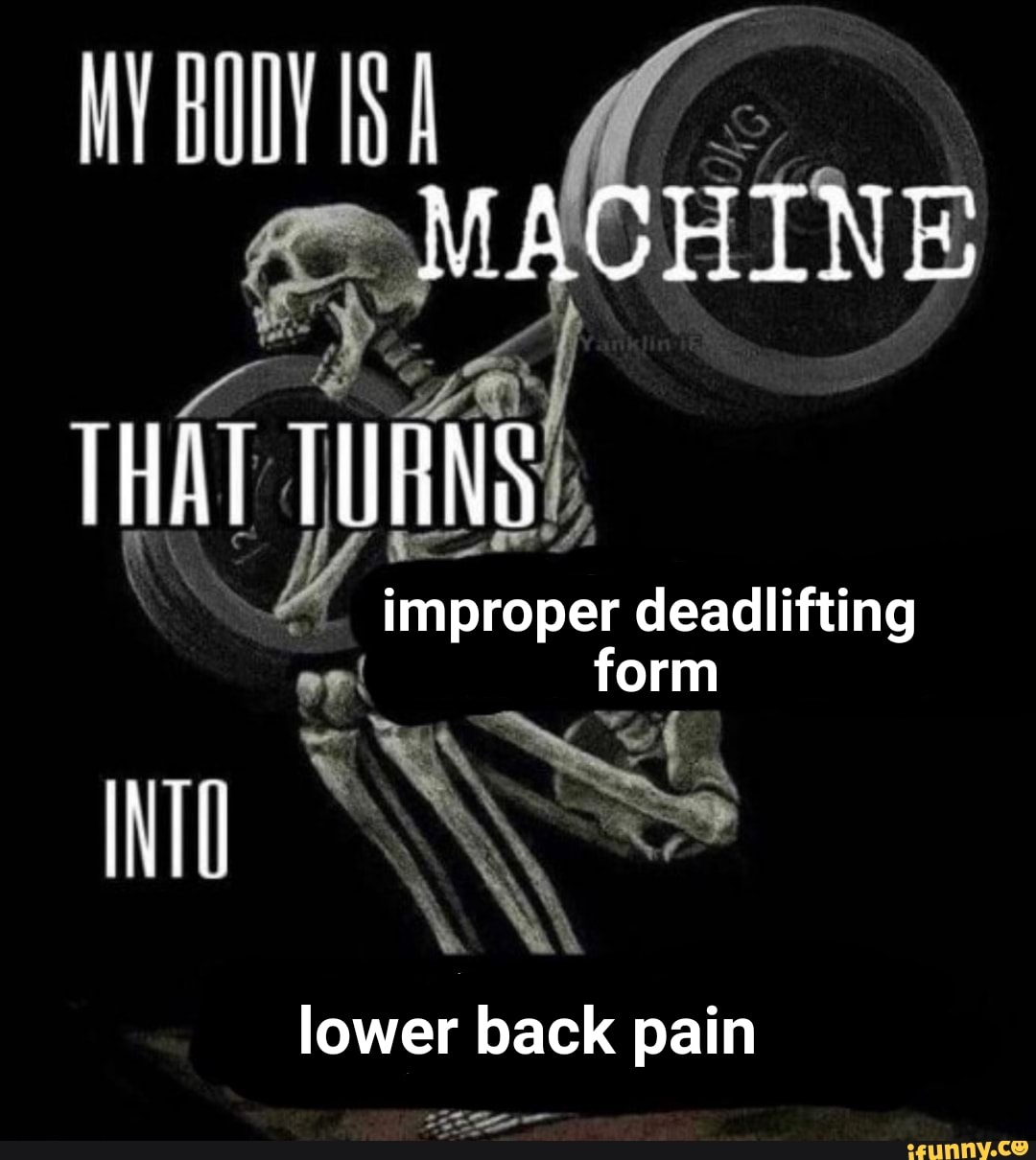 MACHINE MY HAT TUINn improper deadlifting form WA lower back pain - iFunny