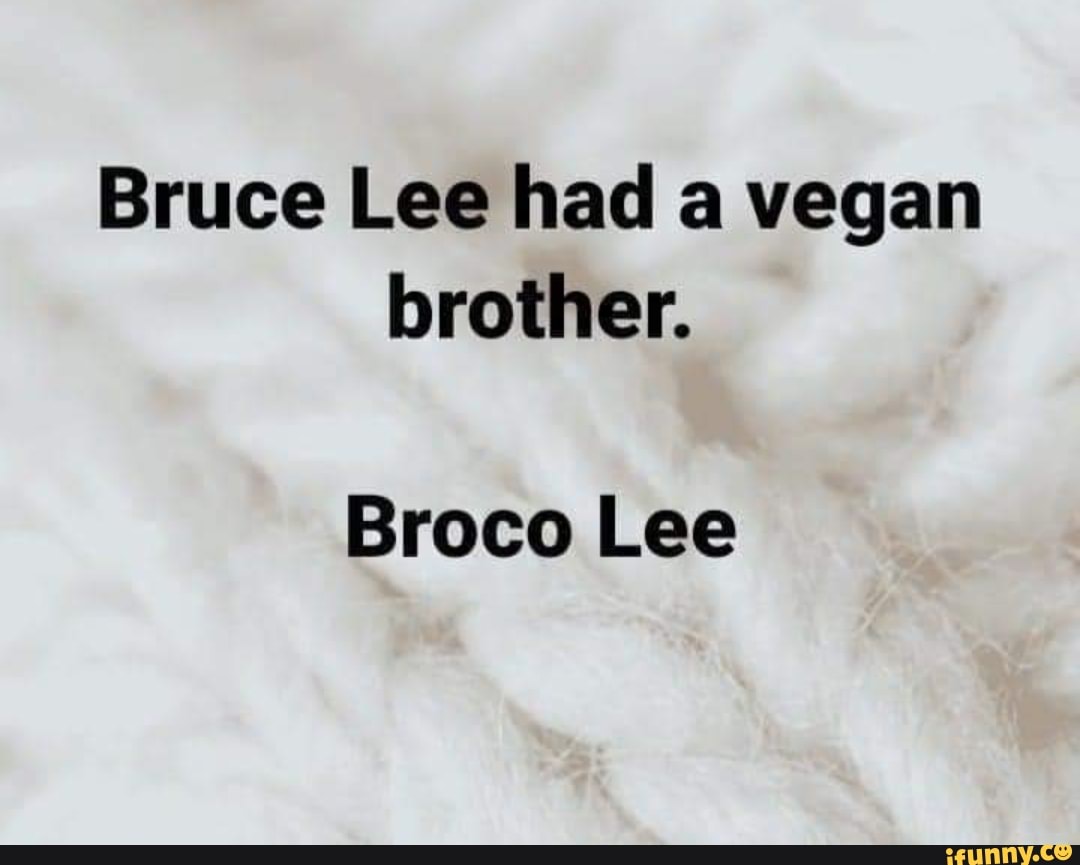 Bruce Lee had a vegan brother. Broco Lee - iFunny