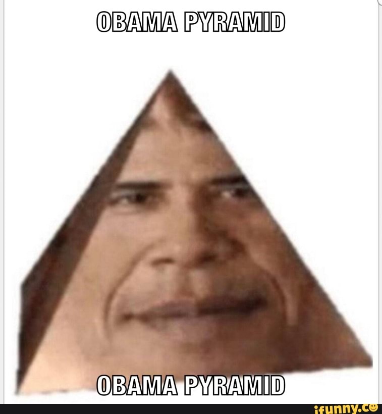 OBAMA PYRAMID - iFunny