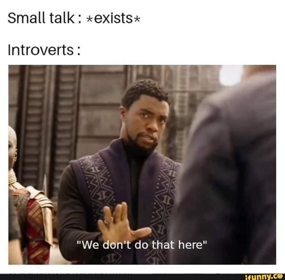 Small talk : "exists Introverts : "We don't do that here" - iFunny