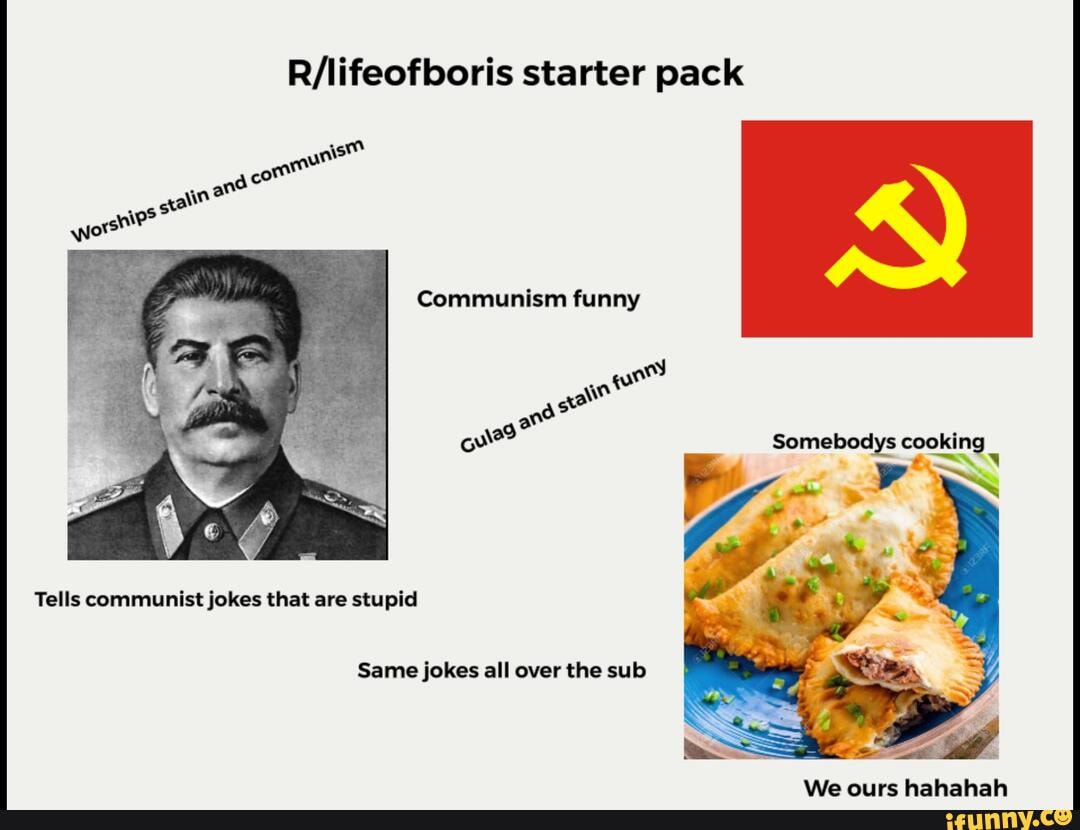 Starter pack Tells communist jokes that are stupid Same jokes all over ...