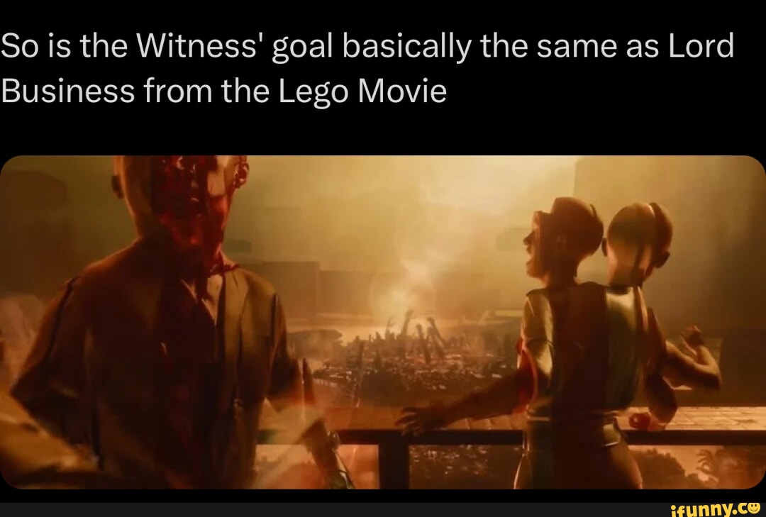 So is the Witness' goal basically the same as Lord Business from the ...