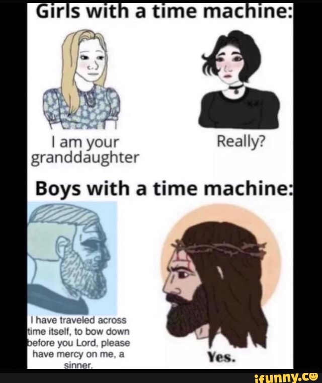Girls with time machine? Really? granddaughter Boys with a time machine ...