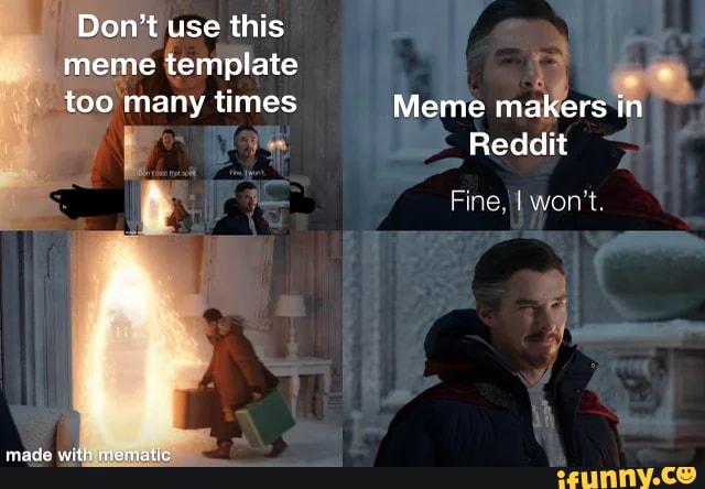 Don't use this meme template too many times Meme makers in Reddit Fine ...