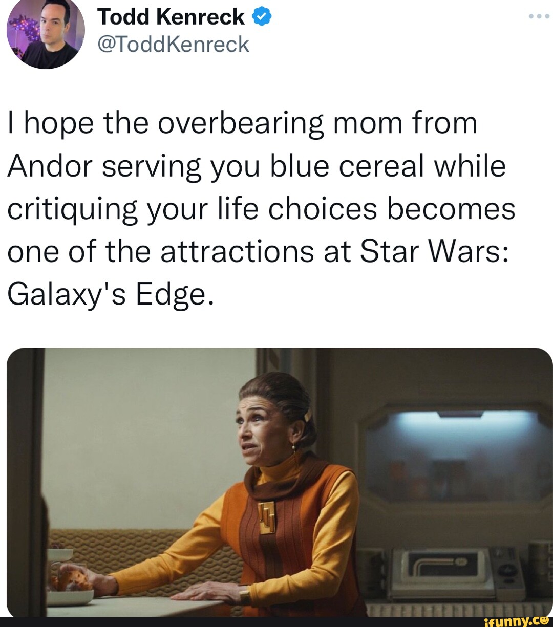 Todd Kenreck @ @ToddKenreck I hope the overbearing mom from Andor ...