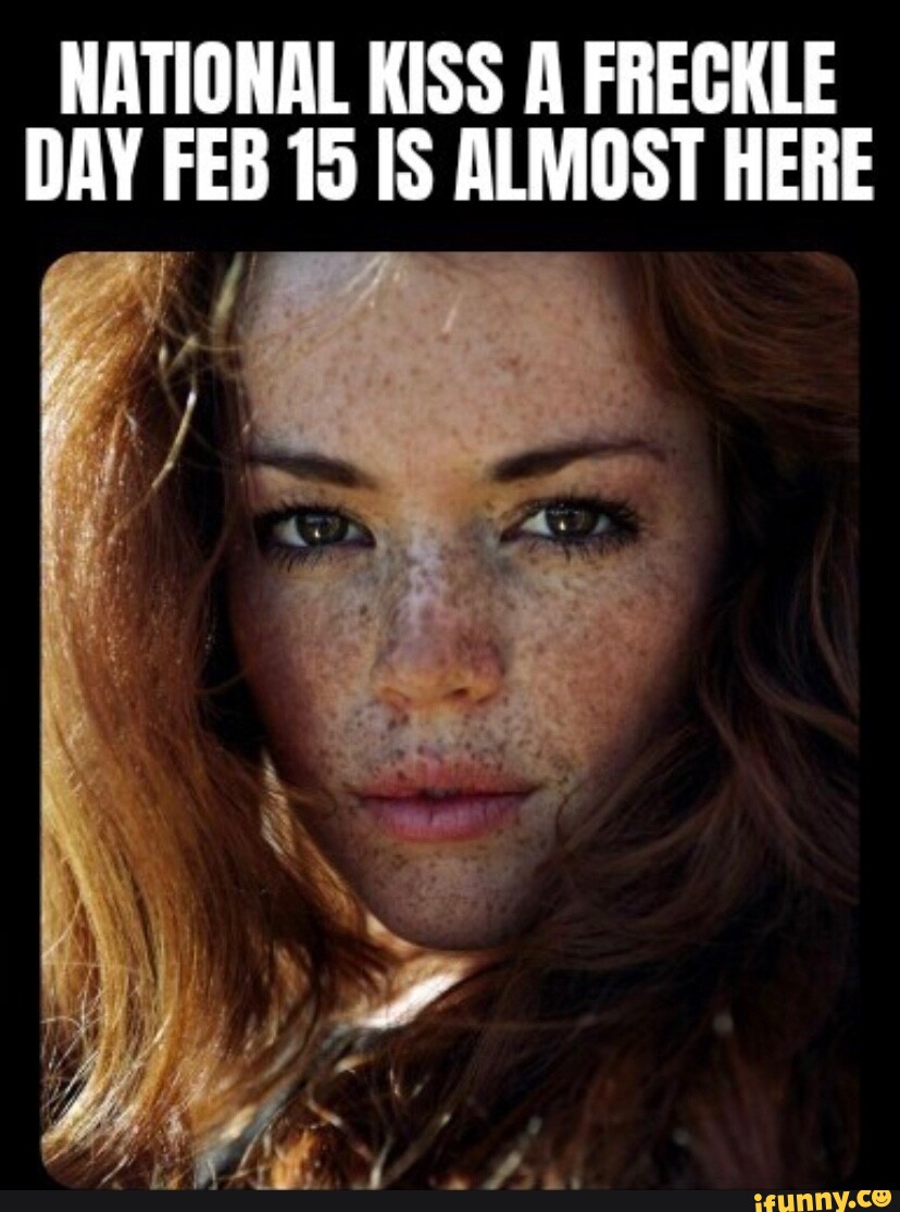 NATIONAL KISS A FRECKLE DAY FEB 15 IS ALMOST HERE - )