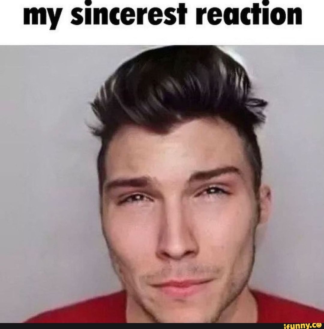 My sincerest reaction - iFunny