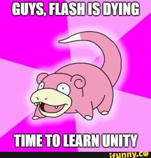GUYS. FLASH IS DYING TIME TO LEARN UNITY - iFunny