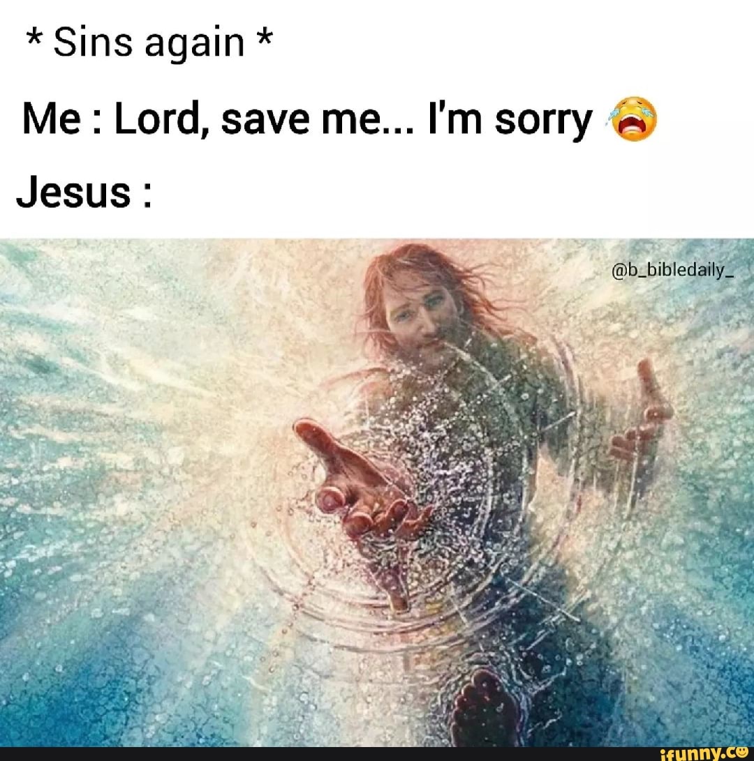 * Sins again * Me : Lord, save me... I'm sorry Jesus: - iFunny