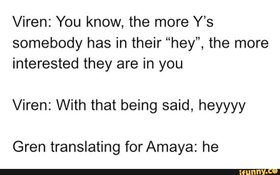 Viren: You know, the more Y’s somebody has in their “hey”, the more ...