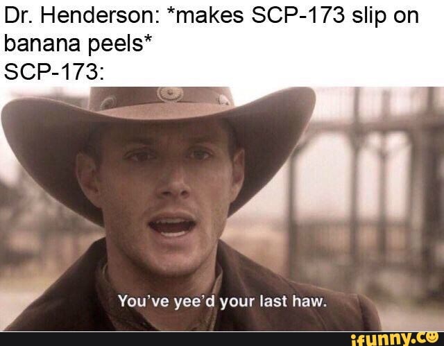 Dr. Henderson: *makes SCP-173 slip on banana peels* SCP-173: - iFunny