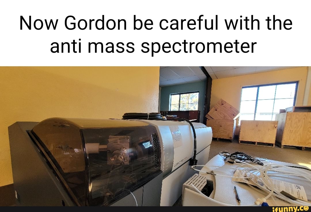 Now Gordon be careful with the anti mass spectrometer - iFunny
