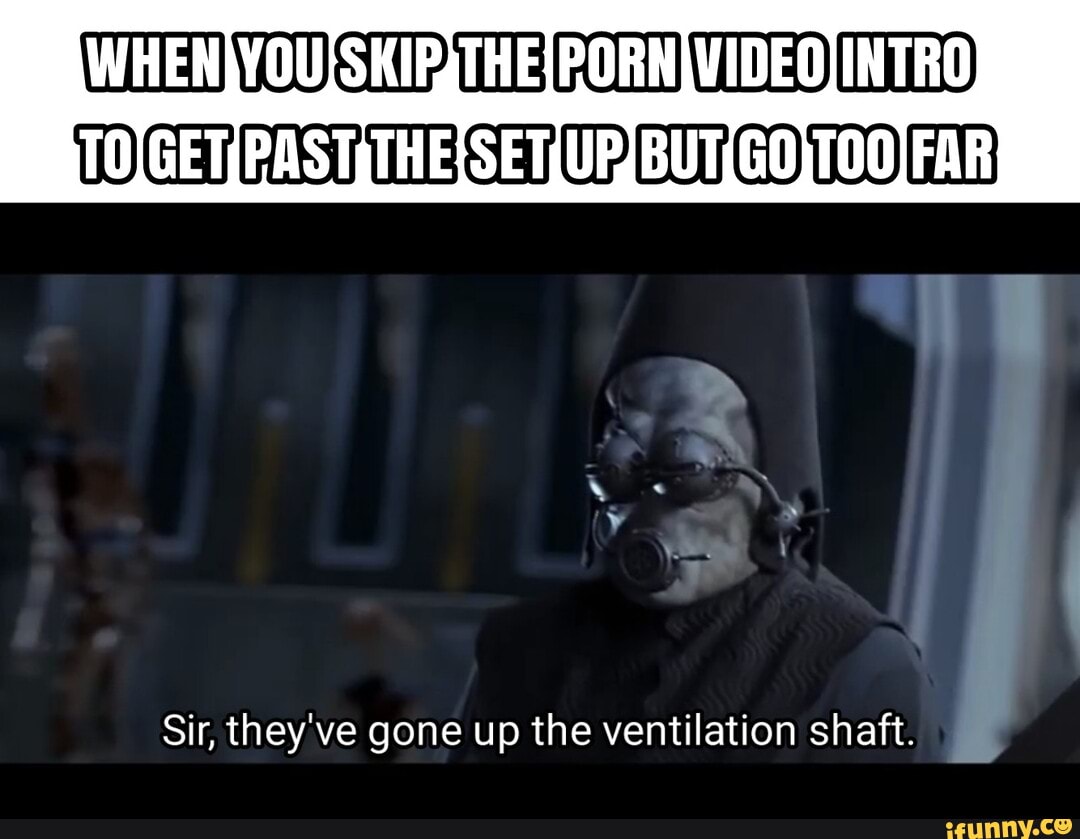 WHEN FAR, Sir, they've gone up the ventilation shaft. - iFunny