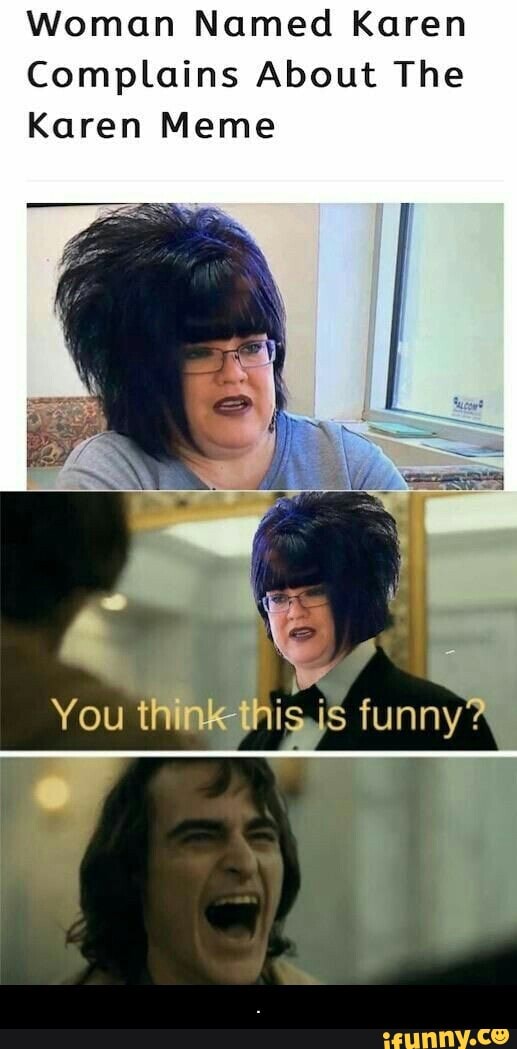 Woman Named Karen Complains About The Karen Meme - . - iFunny