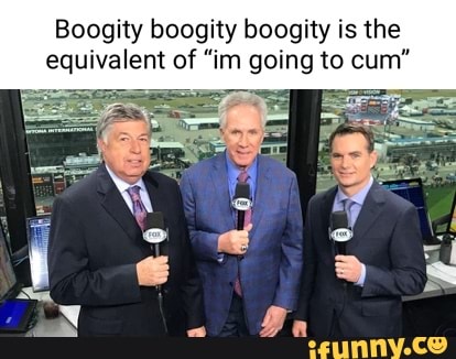 Boogity boogity boogity is the equivalent of "im going to cum" - iFunny ...