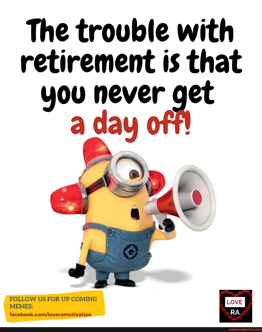 The trouble with retirement is that you never get a day Gi off! FOLLOW ...