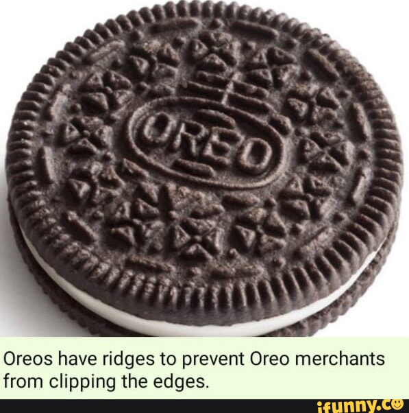 Oreos have ridges to prevent Oreo merchants from clipping the edges ...