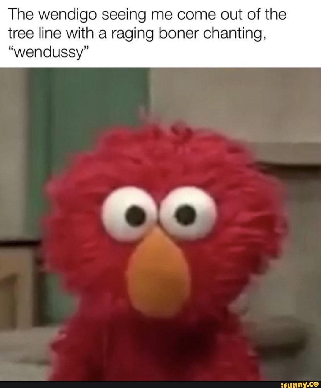 The wendigo seeing me come out of the tree line with a raging boner ...