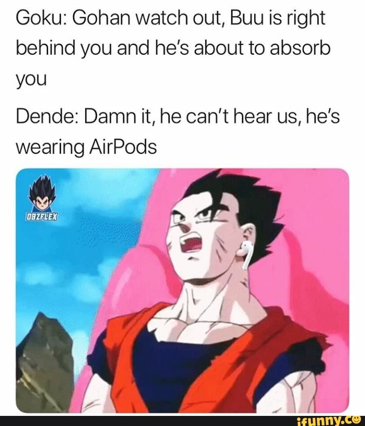 Goku: Gohan watch out, Buu is right behind you and he's about to absorb ...