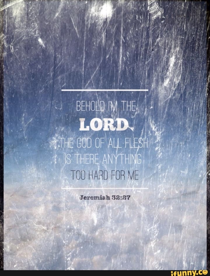BEHOLA) THE TOO HARD FOR ME Jeremiah OF Al HERE \ THE - iFunny
