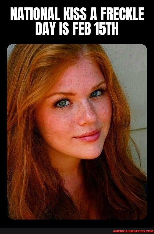 NATIONAL KISS A FRECKLE DAY IS FEB 15TH - America’s best pics and videos