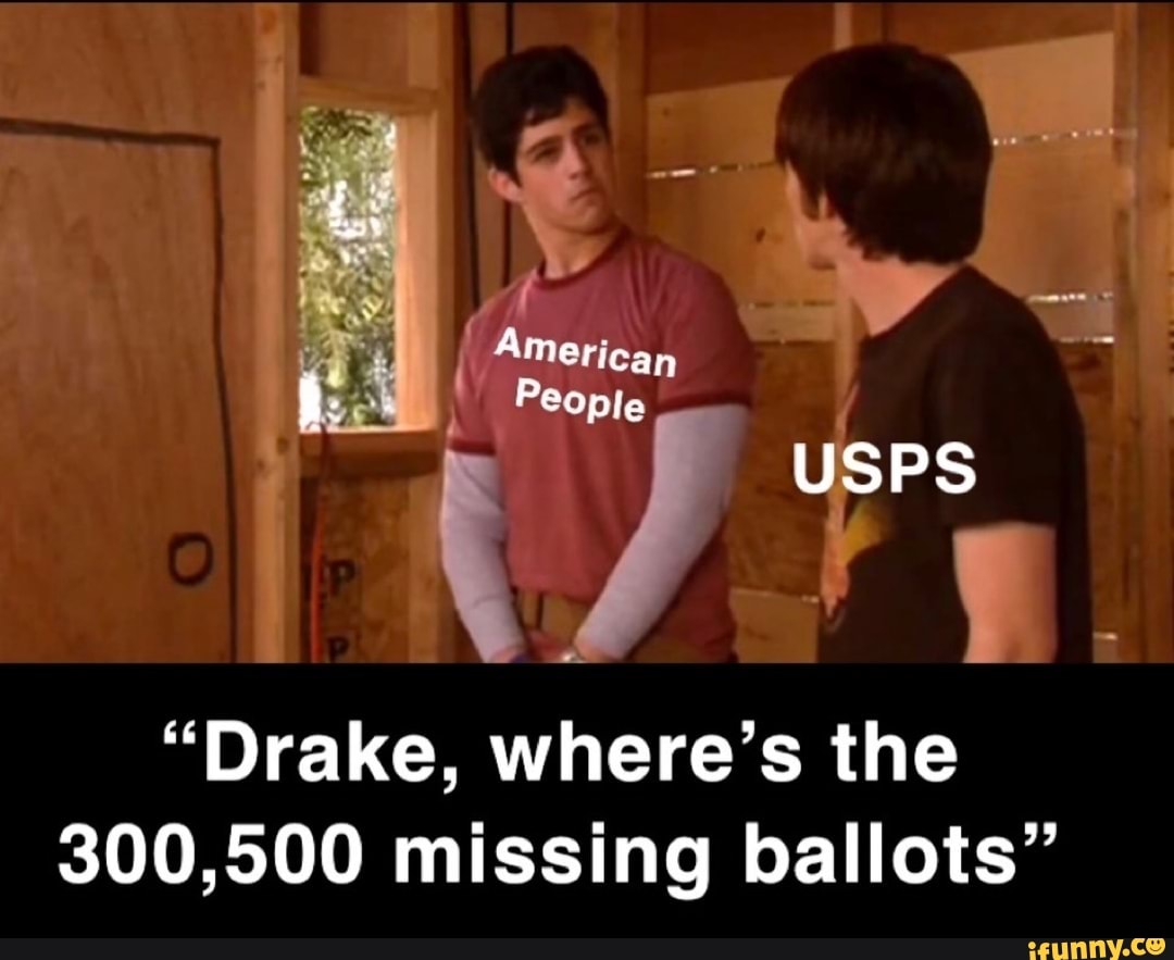 American People USPS "Drake, where's the 300,500 missing ballots" - iFunny