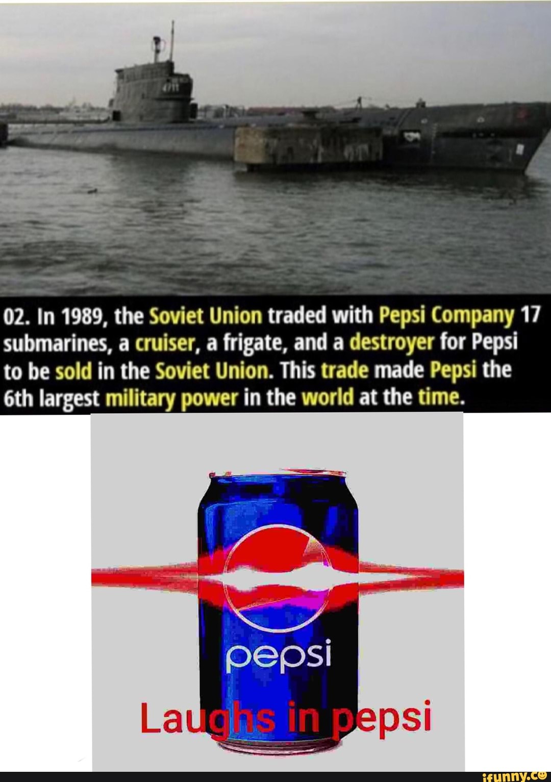 02. In 1989, the Soviet Union traded with Pepsi Company 17 submarines ...