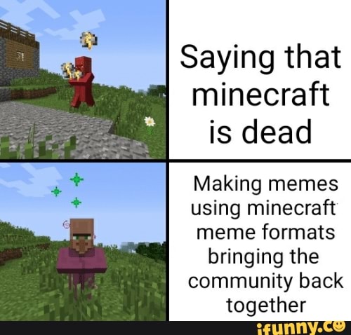 Saying that minecraft is dead Making memes using minecraft meme formats ...